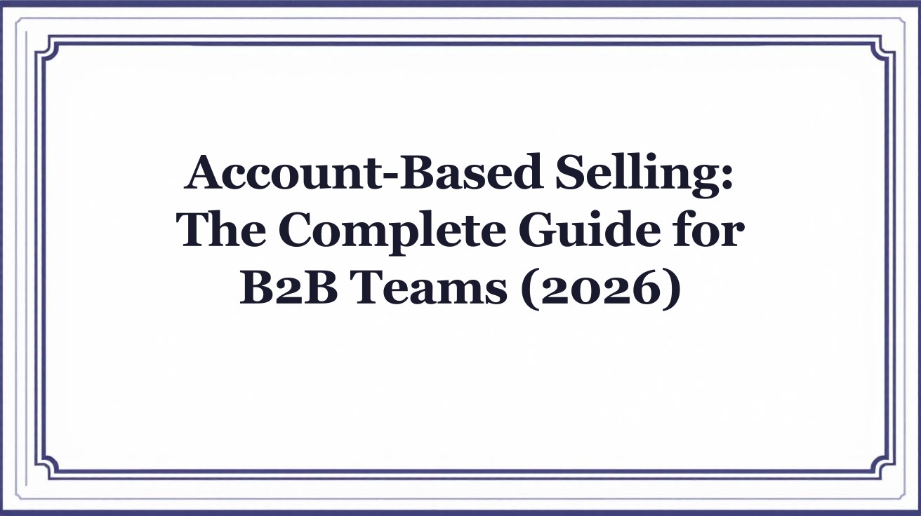 Account-Based Selling: The Complete Guide for B2B Teams (2026) | Salesmotion